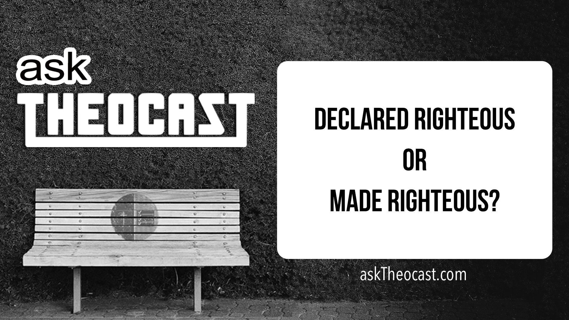Declared Righteous or Made Righteous? – Theocast