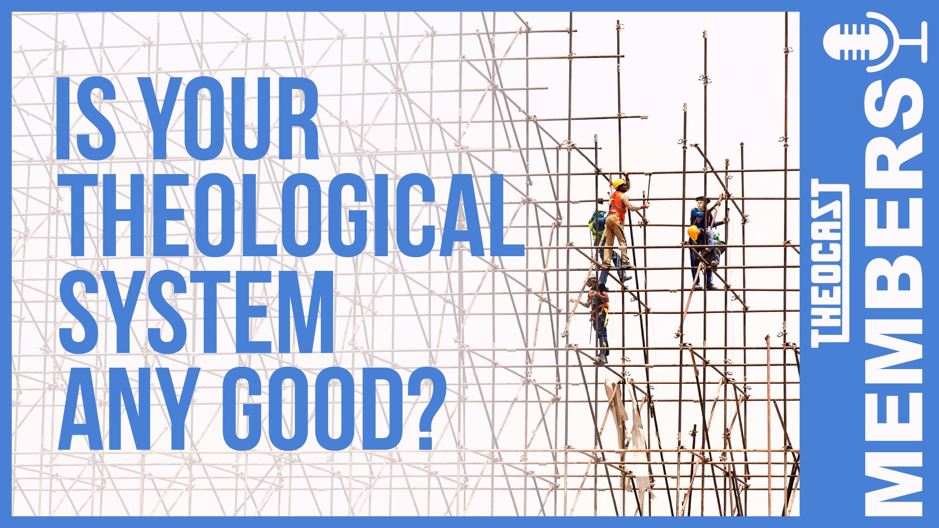 MEMBERS: Is Your Theological System Any Good? (Transcript) – Theocast