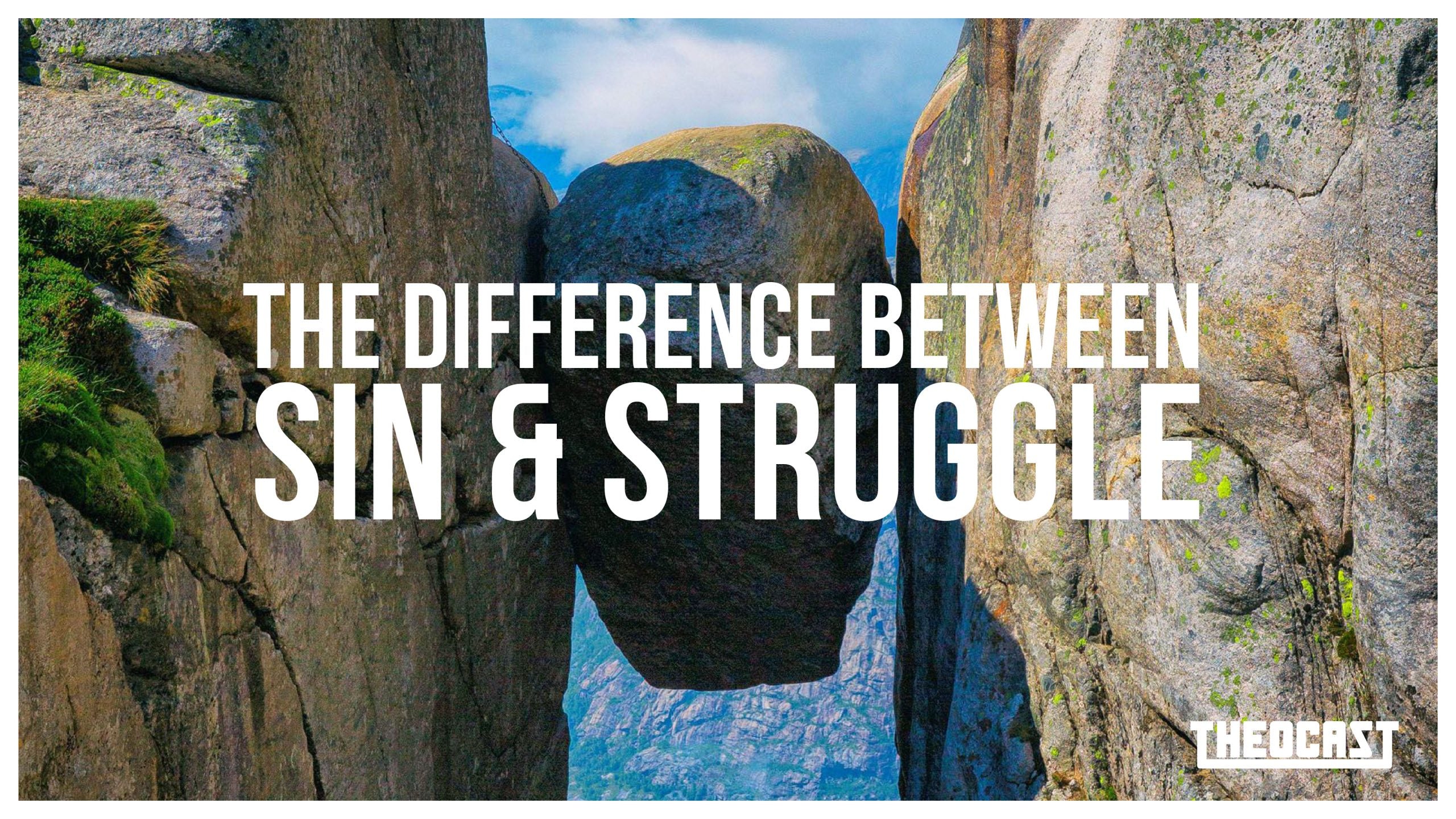 The Difference Between Sin and Struggle – Theocast